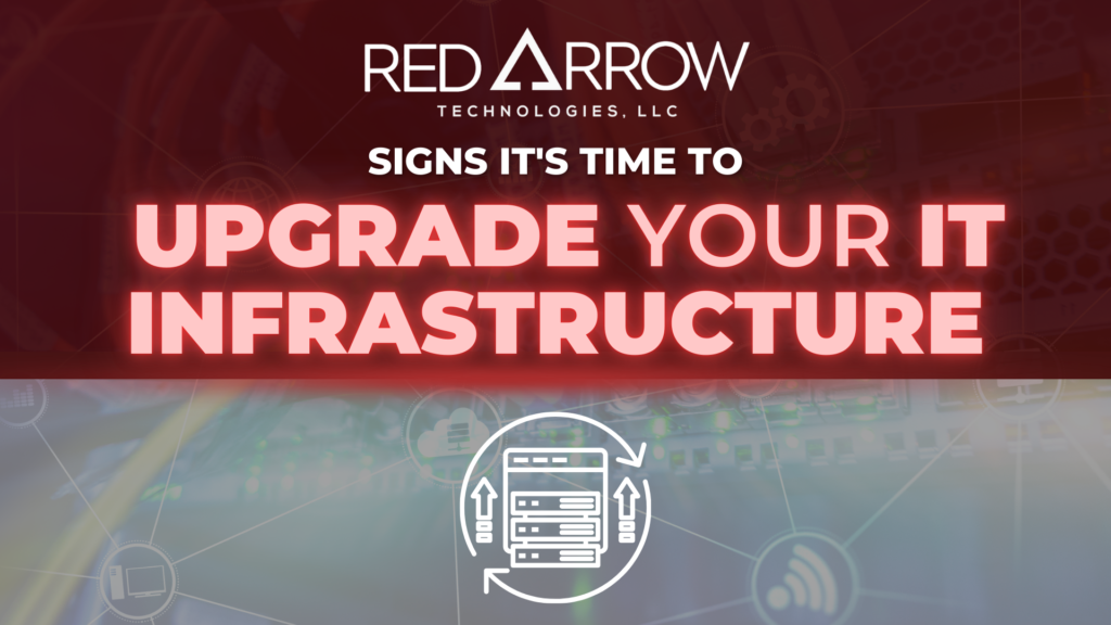 Signs It's Time to Upgrade Your IT Infrastructure | Red Arrow